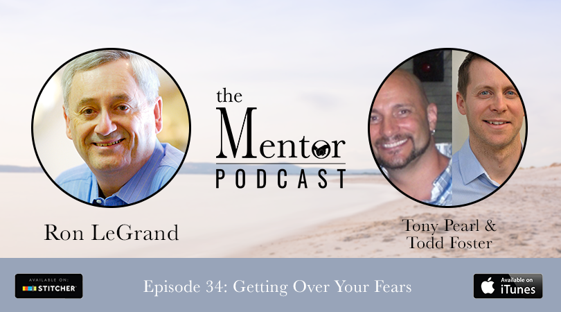 Getting Over Your Fears, with Tony Pearl and Todd Foster - The Mentor ...