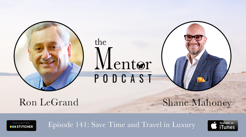 Save Time and Travel in Luxury, with Shane Mahoney - The Mentor Podcast